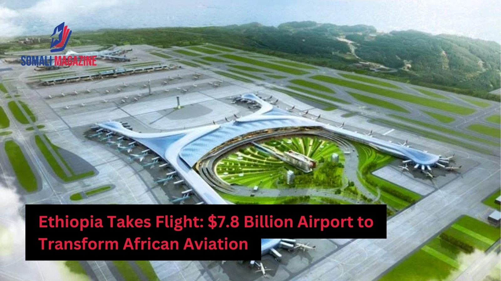 Ethiopian Airlines and AfDB Join Forces for $7.8 Billion Airport Project - Somali Magazine ...
