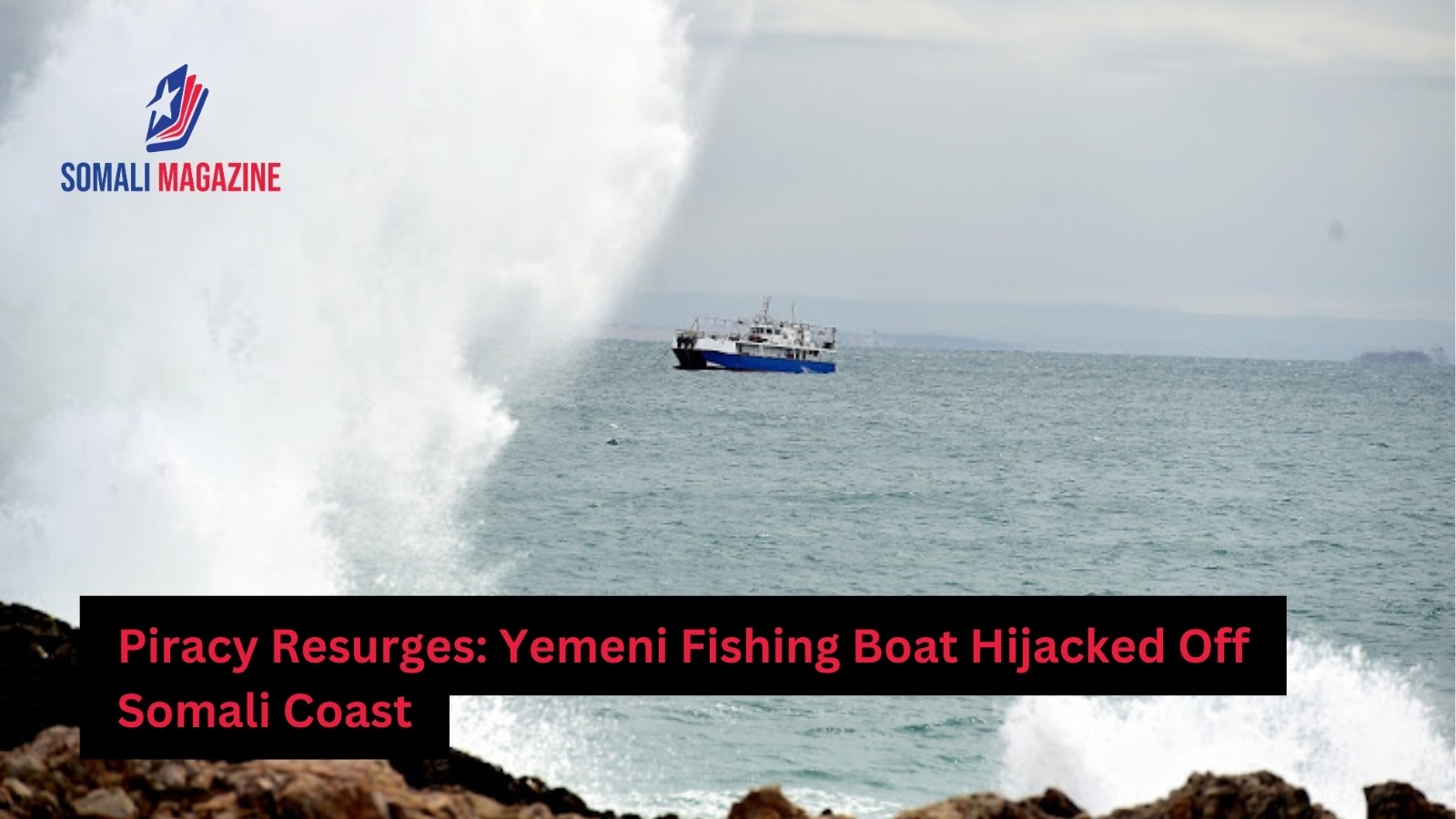 Somali Pirates Hijack Yemeni Fishing Boat, Sparking Renewed Maritime ...