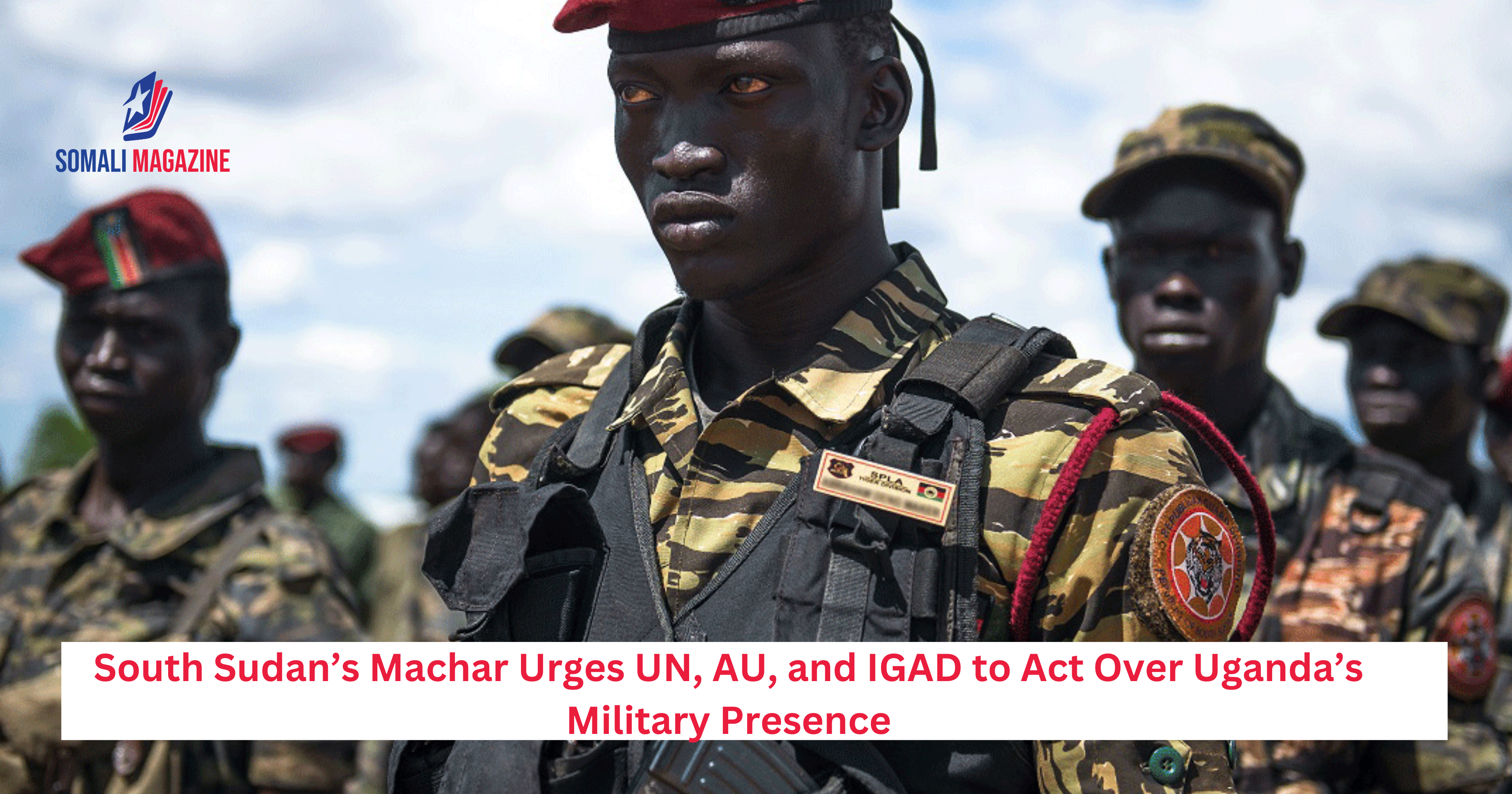 South Sudan’s Machar Urges UN, AU, and IGAD to Act Over Uganda’s ...