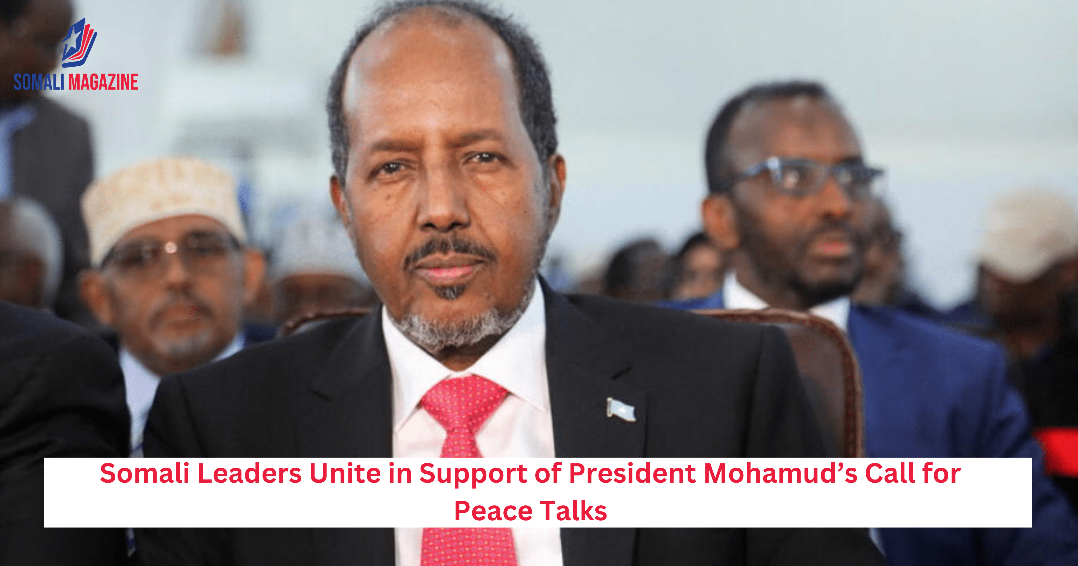 Somali Leaders Unite in Support of President Mohamud’s Call for Peace ...