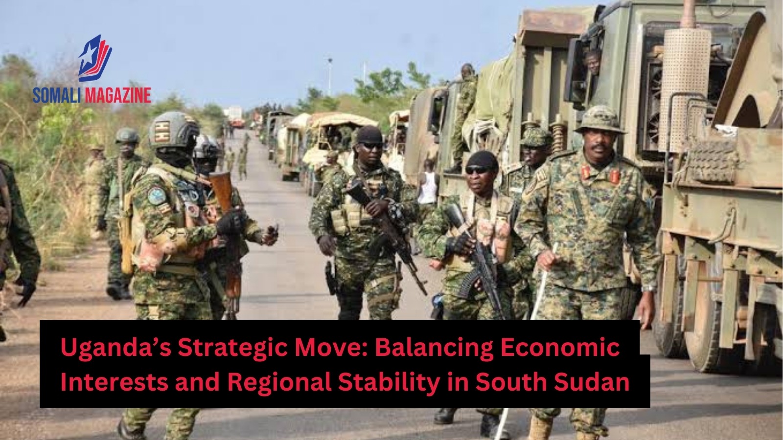 Uganda’s Economic Interests Drive Deployment in South Sudan - Somali ...