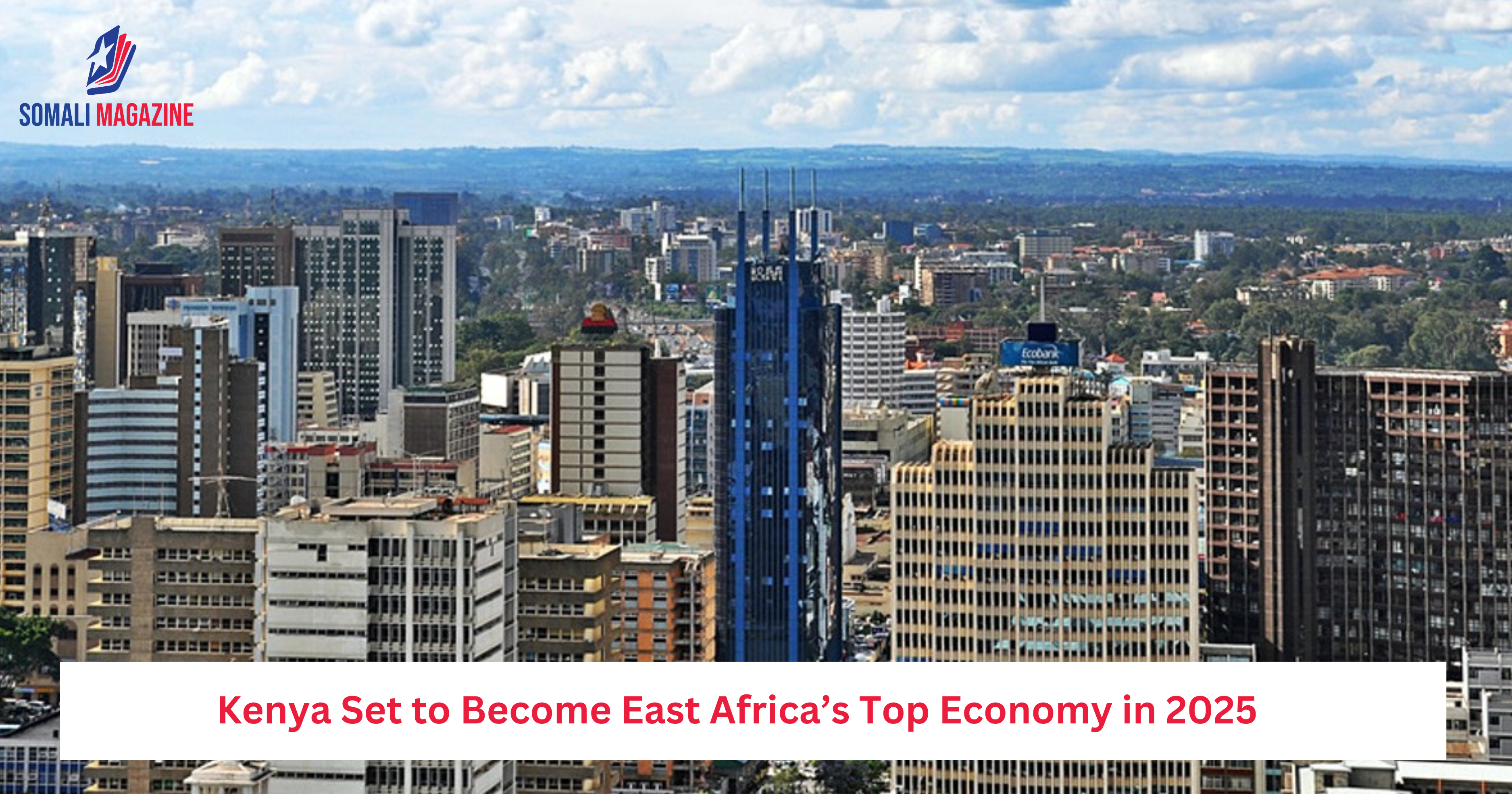 Kenya Set to Become East Africa’s Top Economy in 2025 - Somali Magazine ...