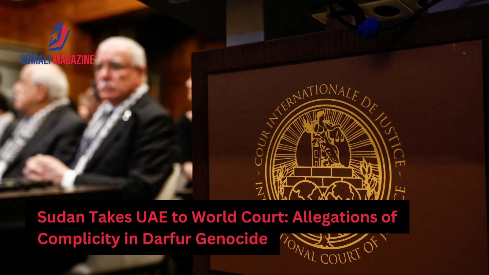 Sudan Accuses UAE of Fueling Darfur Genocide in World Court Case - Somali Magazine Sudan Accuses ...