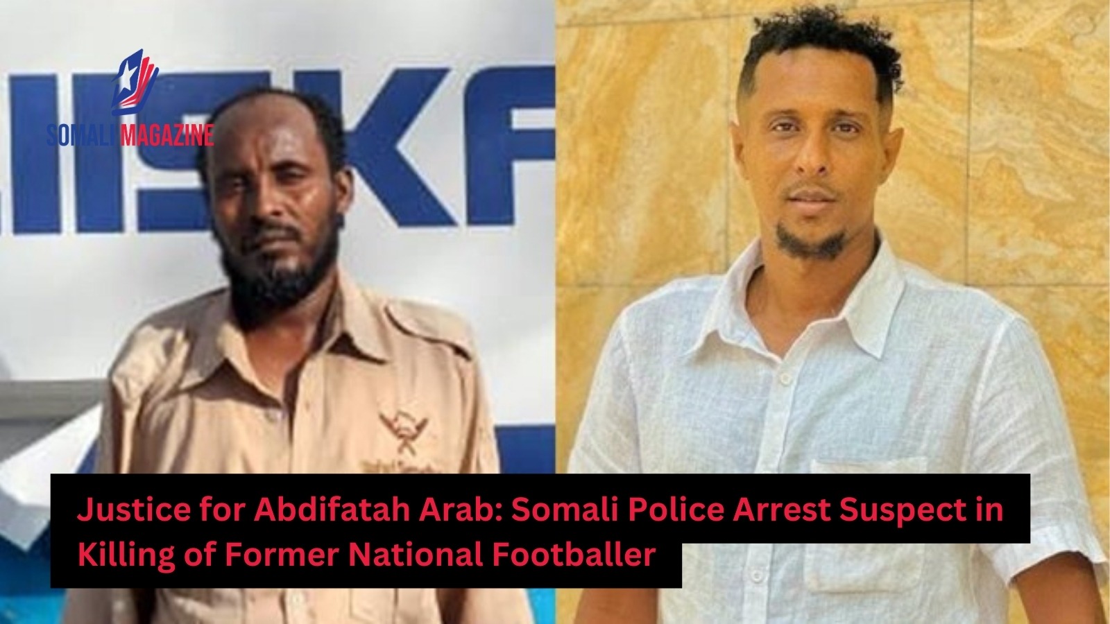 Somali Police Arrest Suspect in Killing of Former Footballer Abdifatah Arab - Somali Magazine