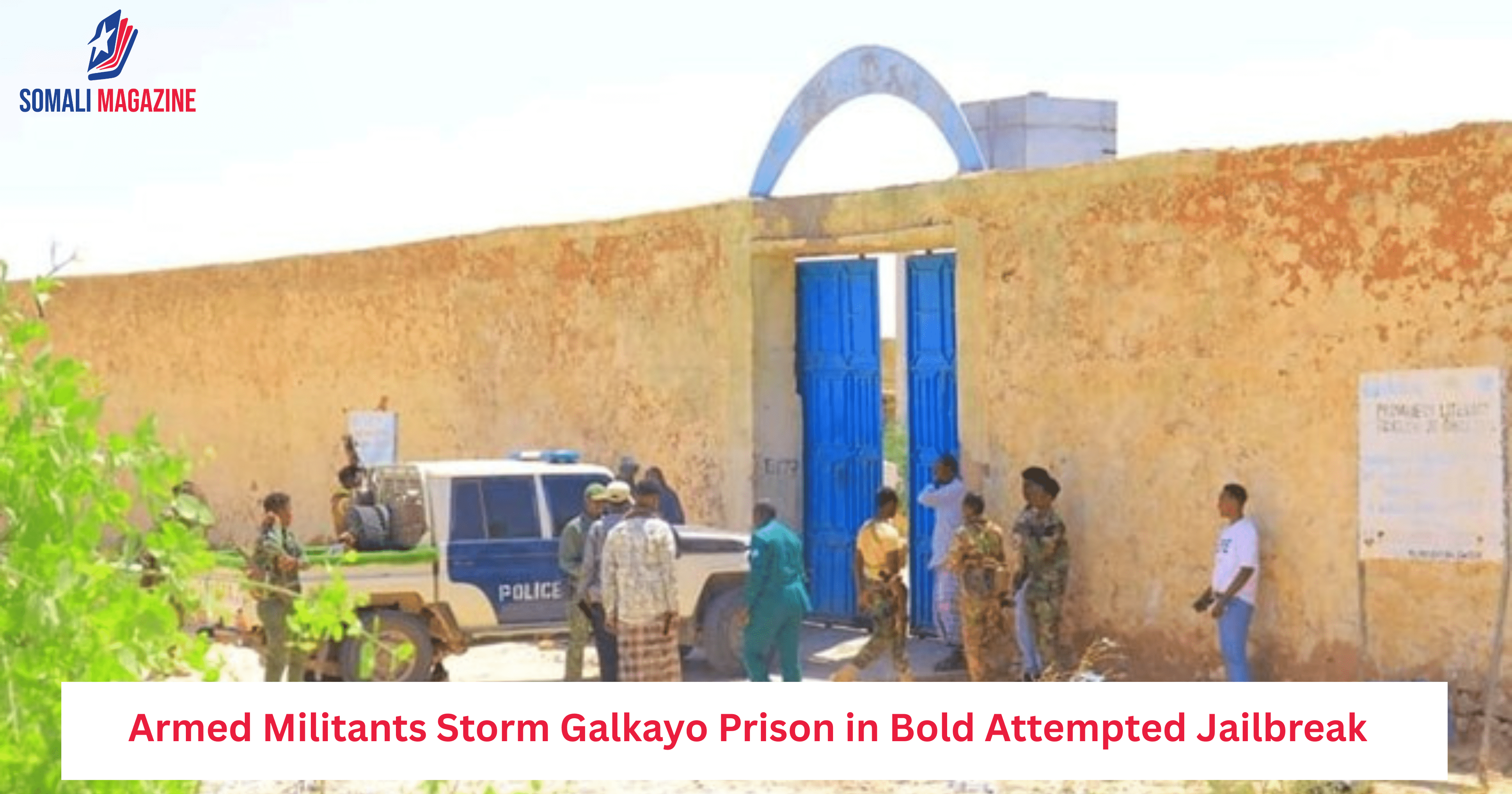Armed Militants Storm Galkayo Prison in Bold Attempted Jailbreak ...