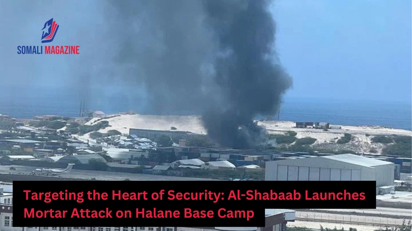 Al-Shabaab Targets Halane Base Camp in Mogadishu Mortar Attack - Somali ...