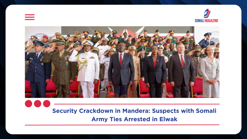 Suspects with Somali Army Ties Arrested in Elwak Amid Security ...