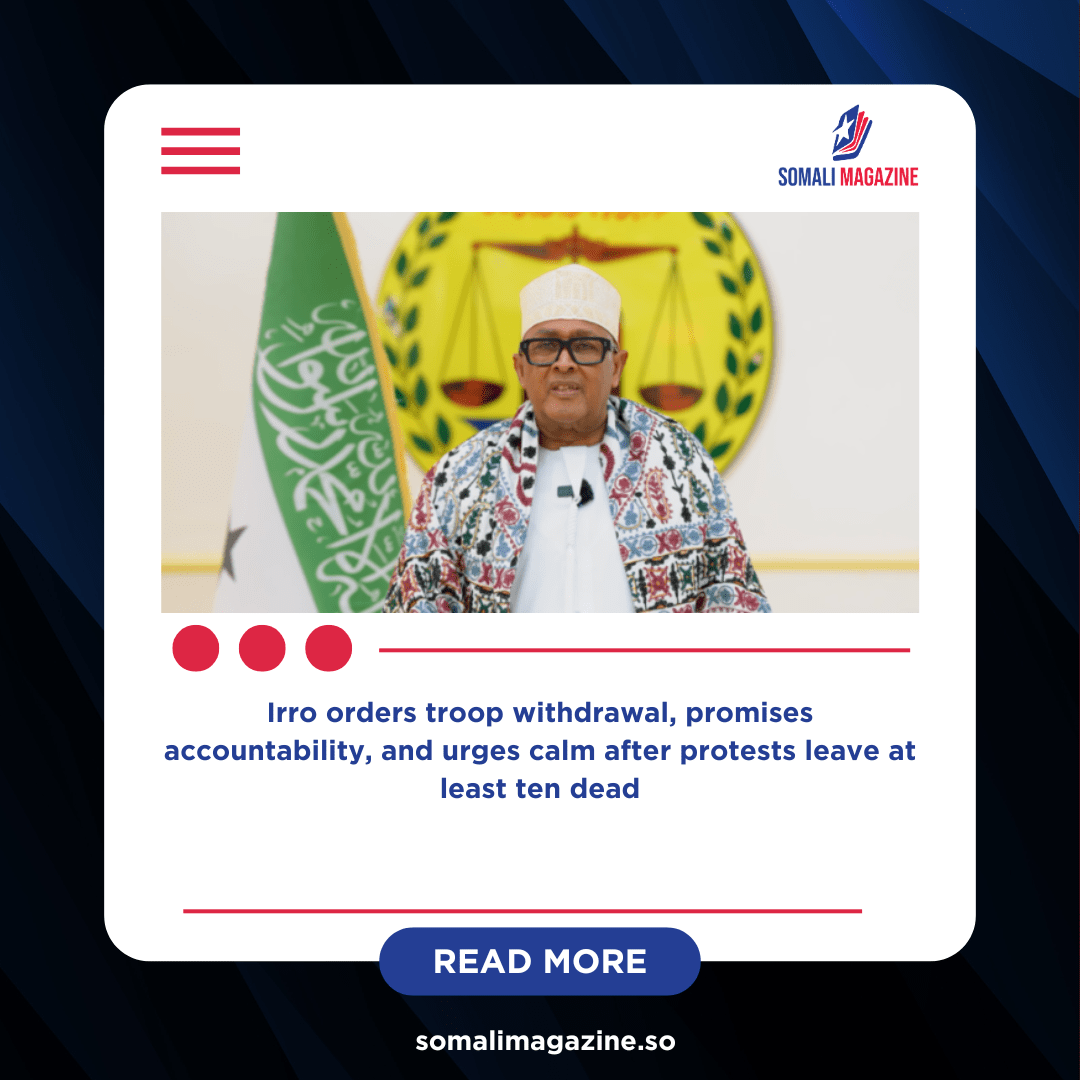Somaliland President Condemns Deadly Borama Unrest - Somali Magazine