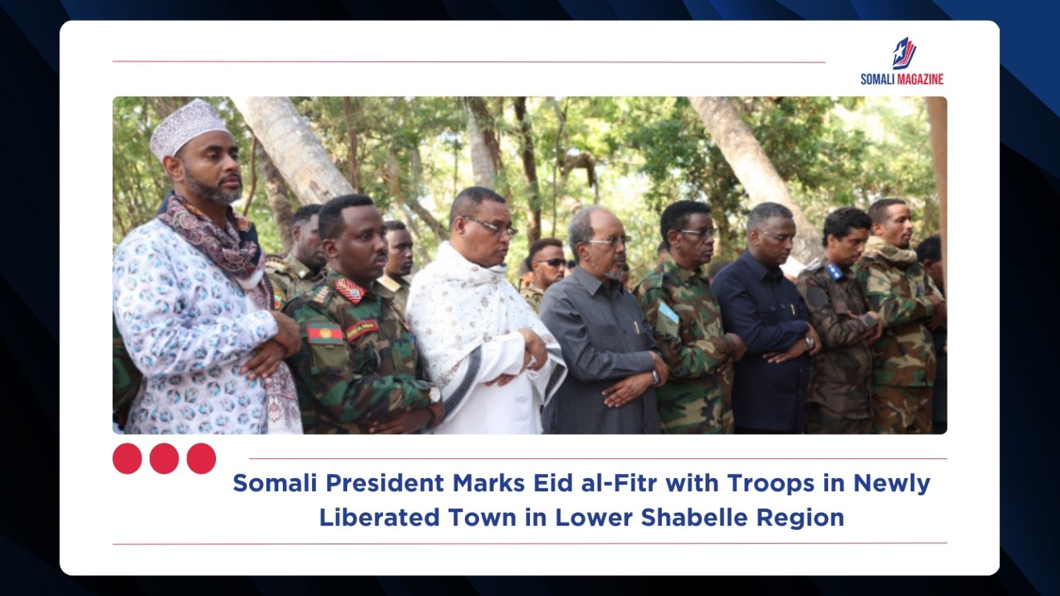 Somali President Marks Eid al-Fitr with Troops in Newly Liberated Town ...