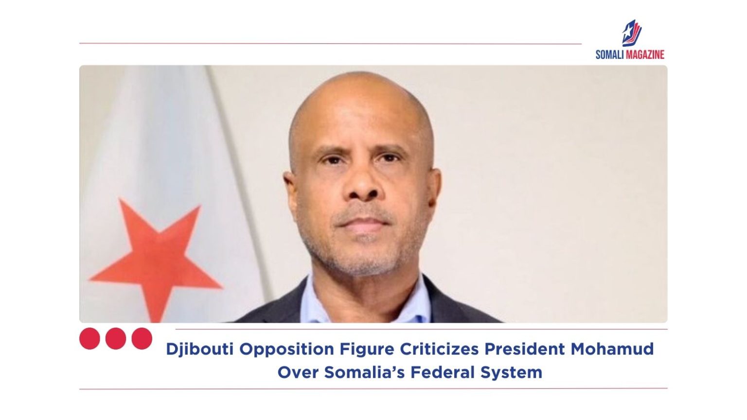 Djibouti Opposition Figure Criticizes President Mohamud Over Somalia’s ...